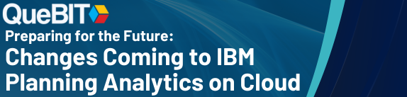 QueBIT Blog: Preparing for the Future: Changes Coming to IBM Planning Analytics on Cloud